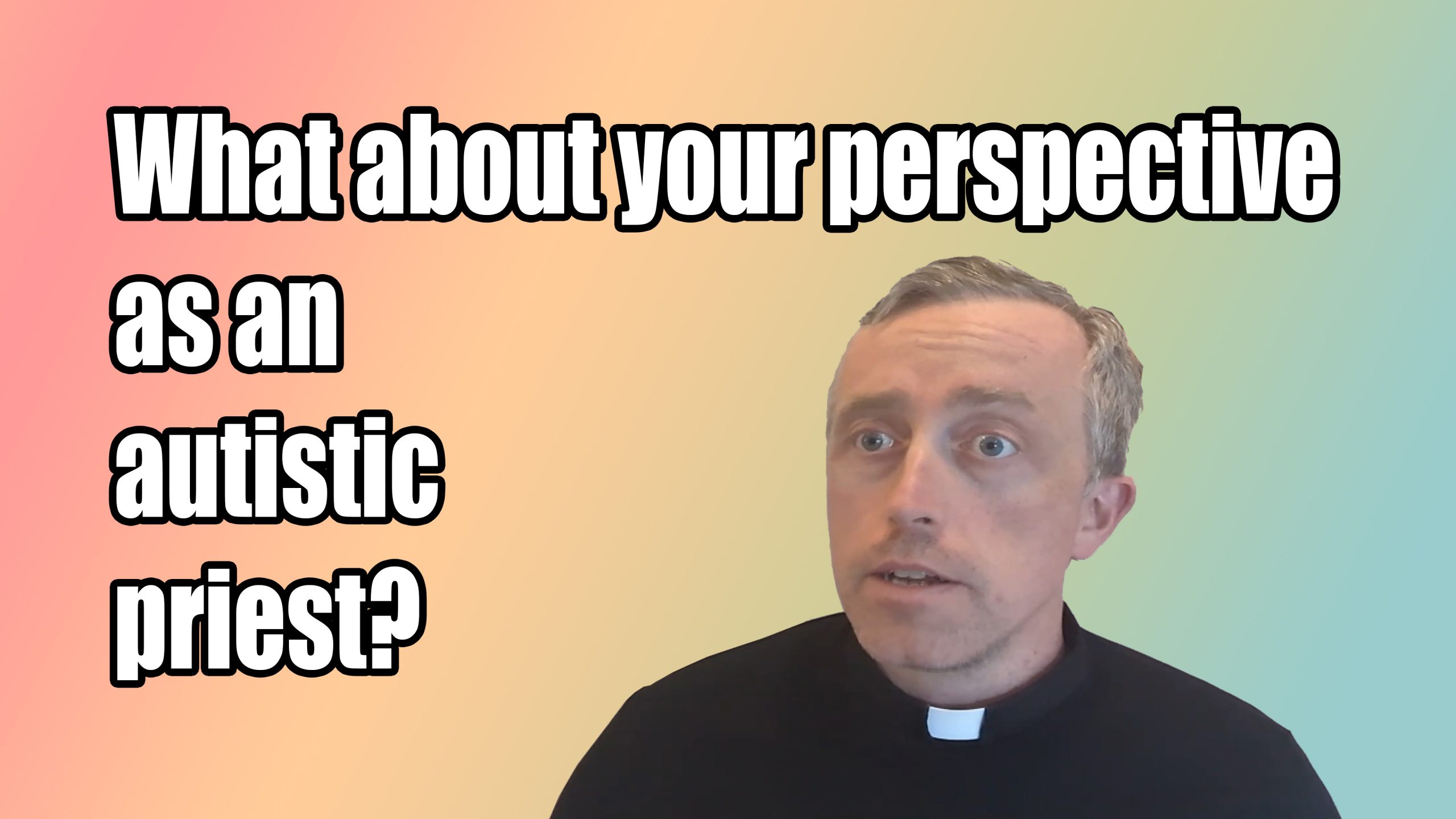 What About Your Perspective as an Autistic Priest? - Fr. Matthew P ...